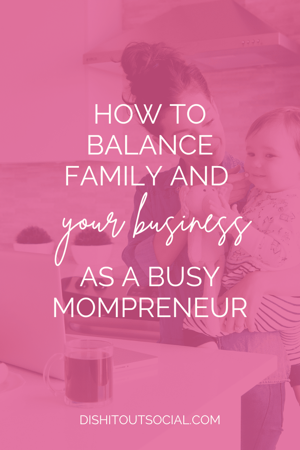 Mompreneur: How To Balance Motherhood and Business - Dish It Out Social